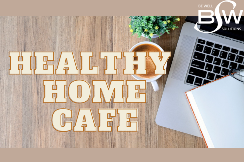 Healthy Home Cafe - Be Well Solutions